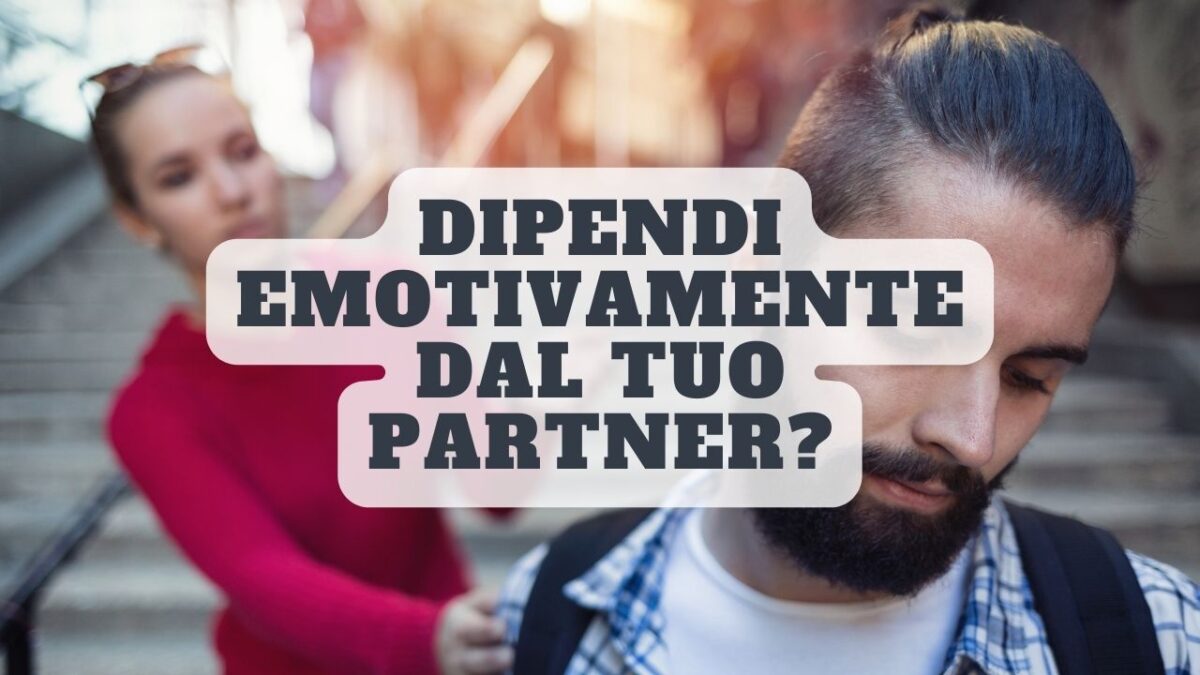 Come capire se dipendi emotivamente dal tuo partner: ecco i segnali a ...